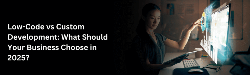 Low-Code Vs Custom Development: What Should Your Business Choose In 2025? - Rannlab Technologies
